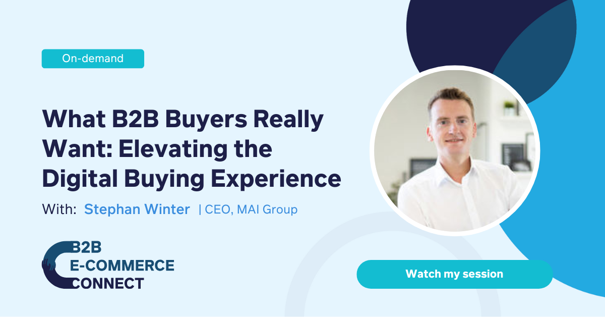What B2B Buyers Want: Enhancing the Digital Experience | B2B E-Commerce Connect